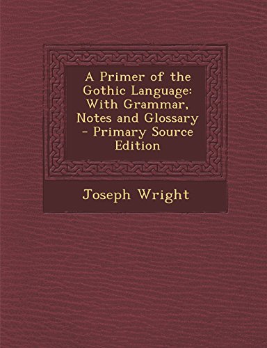 A Primer of the Gothic Language: With Grammar, Notes and Glossary by ...