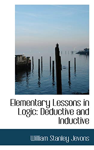 Elementary Lessons in Logic: Deductive and Inductive by William Stanley ...