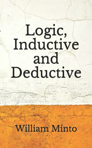 Logic, Inductive and Deductive: by William Minto | Goodreads