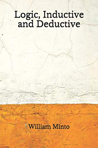 Logic, Inductive and Deductive: by William Minto | Goodreads