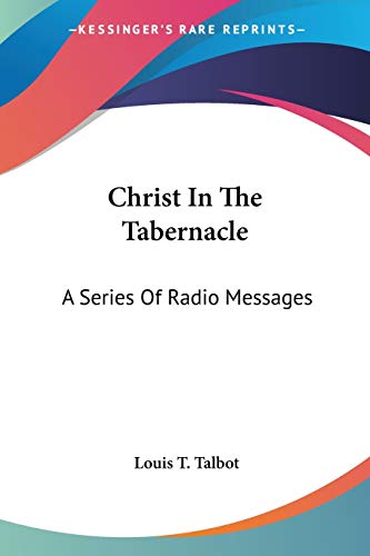 Christ In The Tabernacle: A Series Of Radio Messages by Louis T. Talbot ...