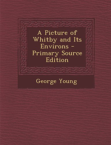 A Picture of Whitby and Its Environs - Primary Source Edition by George ...
