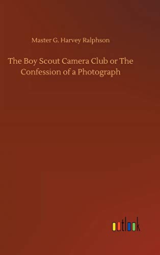 The Boy Scout Camera Club or The Confession of a Photograph by Master G ...