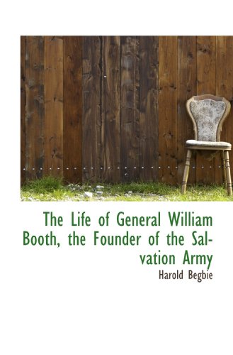 The Life of General William Booth, the Founder of the Salvation Army by ...