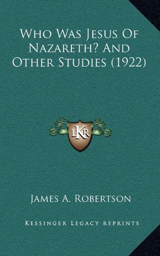 Who Was Jesus Of Nazareth? And Other Studies by James Alexander ...