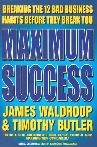 Maximum Success: Breaking the 12 Bad Business Habits Before They Break ...