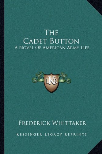 The Cadet Button: A Novel Of American Army Life by Frederick Whittaker ...