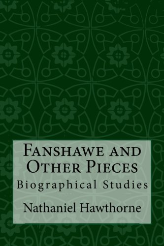 Fanshawe and Other Pieces: Biographical Studies by Nathaniel Hawthorne ...