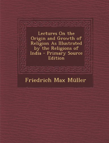 Lectures on the Origin and Growth of Religion as Illustrated by the ...