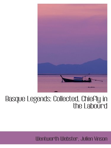 Basque Legends: Collected, Chiefly in the Labourd by Wentworth Webster ...