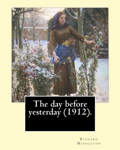 The day before yesterday (1912). By: Richard Middleton: Richard Barham ...