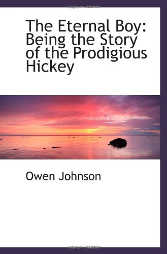 The Eternal Boy: Being the Story of the Prodigious Hickey by Owen ...