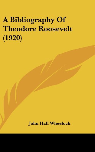 A Bibliography Of Theodore Roosevelt (1920) by John Hall Wheelock ...