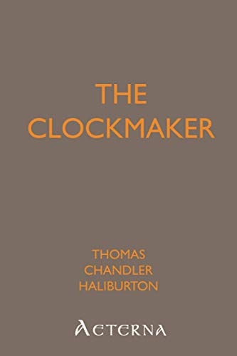 The Clockmaker; Or, the Sayings and Doings of Samuel Slick, of ...