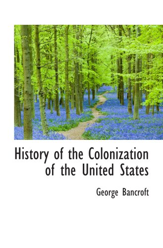 History of the Colonization of the United States by George Bancroft ...