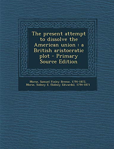 The Present Attempt to Dissolve the American Union: A British ...