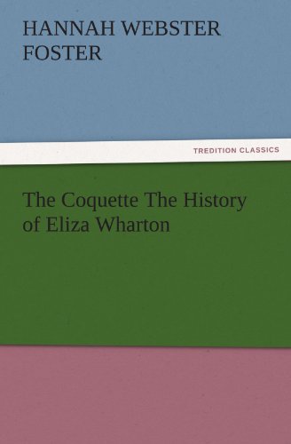 The Coquette the History of Eliza Wharton by Hannah Webster Foster ...