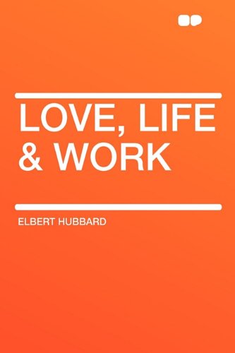 Love, Life & Work by Elbert Hubbard | Goodreads