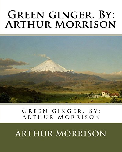 Green ginger. By: Arthur Morrison by Arthur Morrison | Goodreads