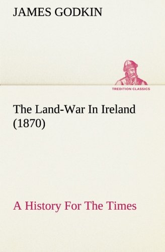 The Land-War In Ireland (1870) A History For The Times by James Godkin ...