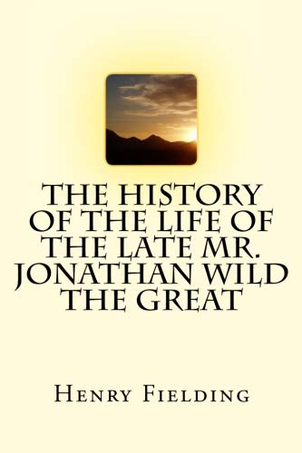 The History of the Life of the Late Mr. Jonathan Wild the Great by ...
