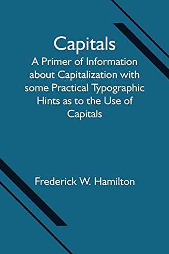 Capitals; A Primer of Information about Capitalization with some ...