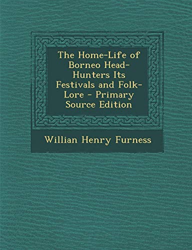 The Home-Life of Borneo Head-Hunters Its Festivals and Folk-Lore ...