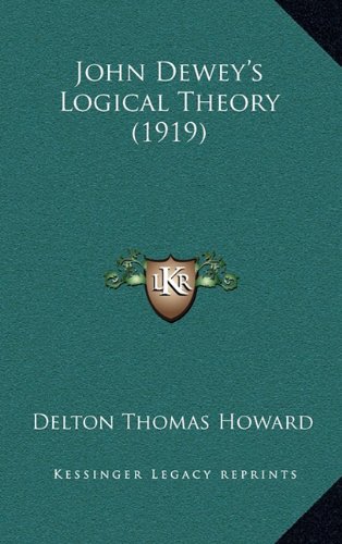 John Dewey's Logical Theory (1919) by Delton Thomas Howard | Goodreads