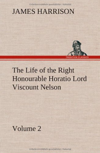 The Life of the Right Honourable Horatio Lord Viscount Nelson, Volume 2 ...
