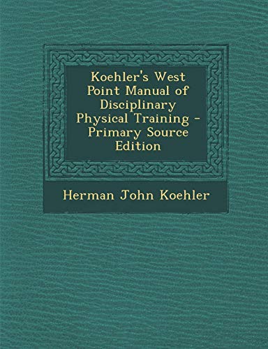 Koehler's West Point Manual of Disciplinary Physical Training - Primary ...