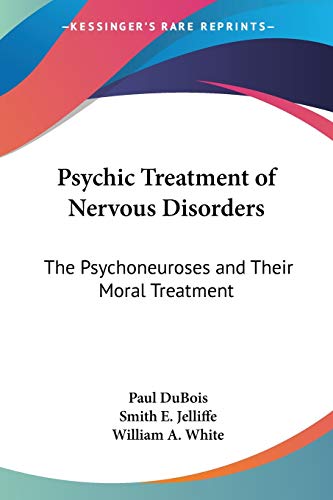 Psychic Treatment of Nervous Disorders: The Psychoneuroses and Their ...