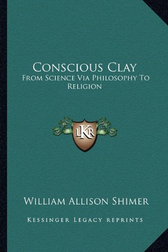 Conscious Clay: From Science Via Philosophy To Religion by William ...