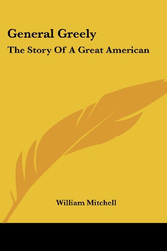 General Greely: The Story Of A Great American by William Mitchell Sir ...