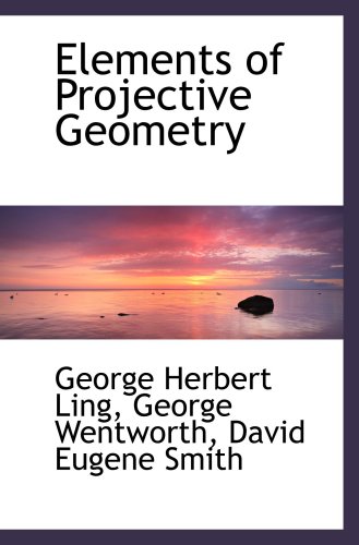 Elements of Projective Geometry by George Herbert Ling, George ...