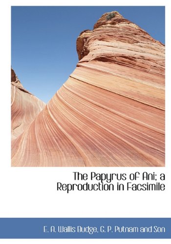 The Papyrus of Ani; A Reproduction in Facsimile by E.A. Wallis Budge ...