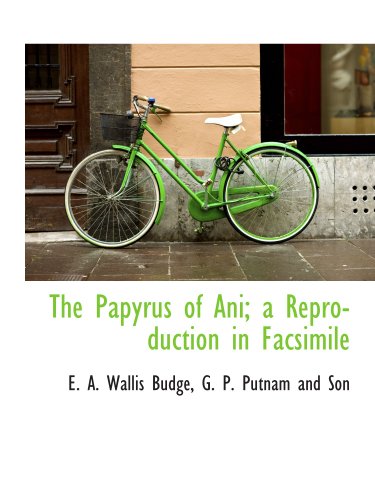 The Papyrus of Ani; a Reproduction in Facsimile by . G. P. Putnam and ...