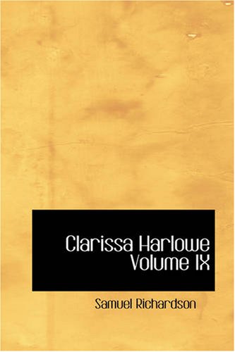 Clarissa Harlowe, Volume IX: or the history of a young lady by Samuel ...