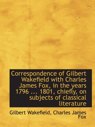 Correspondence of Gilbert Wakefield with Charles James Fox, in the ...
