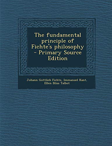 The fundamental principle of Fichte's philosophy by Johann Gottlieb ...