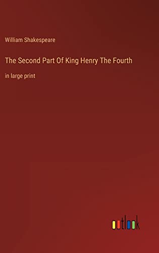 The Second Part Of King Henry The Fourth: in large print by William ...