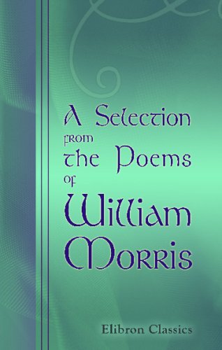 A Selection from the Poems of William Morris: Edited with a Memoir by ...