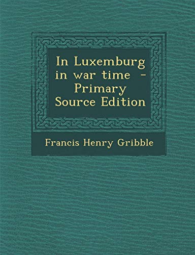 In Luxemburg in War Time - Primary Source Edition by Francis Henry ...