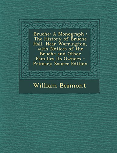Bruche: A Monograph : The History of Bruche Hall, Near Warrington, with ...