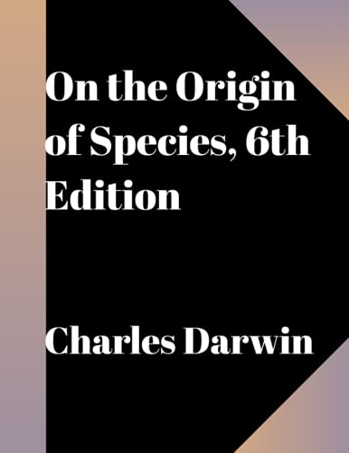 On the Origin of Species, 6th Edition (annotated) by Charles Darwin ...