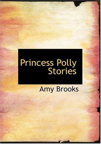 Princess Polly Stories (Large Print Edition) by Amy Brooks | Goodreads
