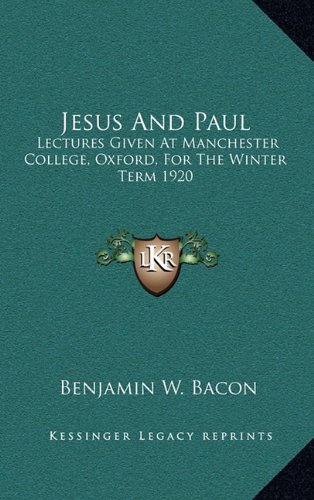 Jesus And Paul: Lectures Given At Manchester College, Oxford, For The ...