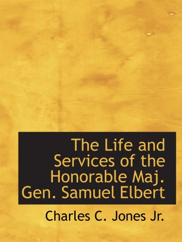 The Life and Services of the Honorable Maj. Gen. Samuel Elbert by ...