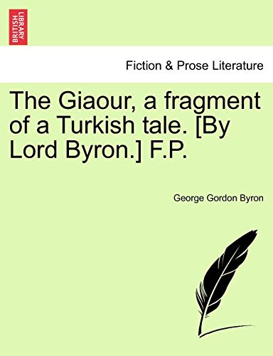 The Giaour, a Fragment of a Turkish Tale. [By Lord Byron.] F.P. by Lord ...