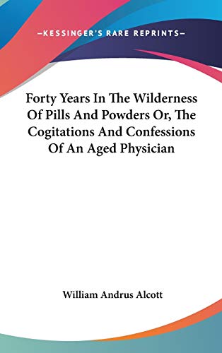 Forty Years In The Wilderness Of Pills And Powders Or, The Cogitations ...