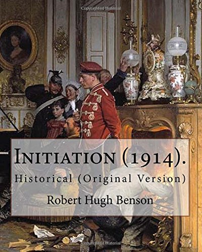 Initiation (1914). By: Robert Hugh Benson: Historical by Robert Hugh ...